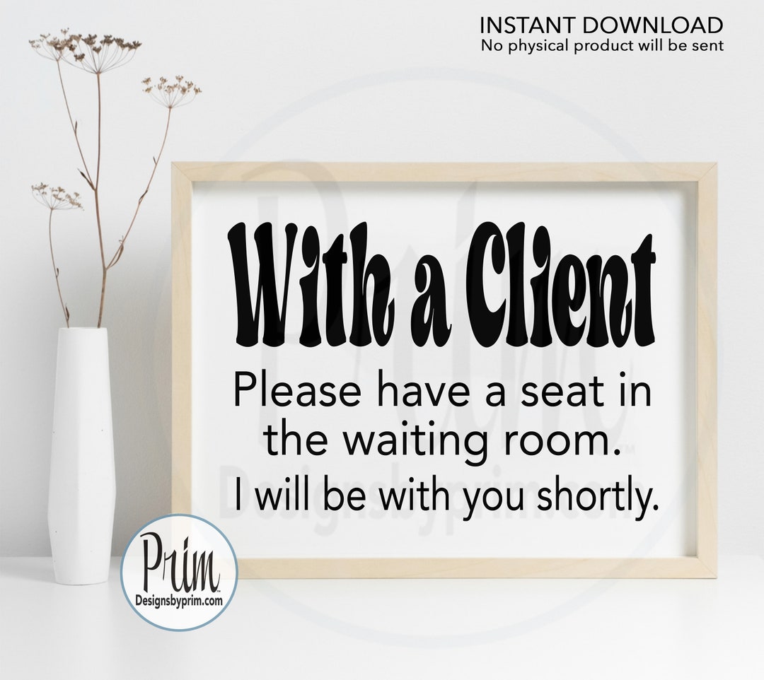 With a Client Please Have a Seat in the Waiting Room I Will Be With You ...
