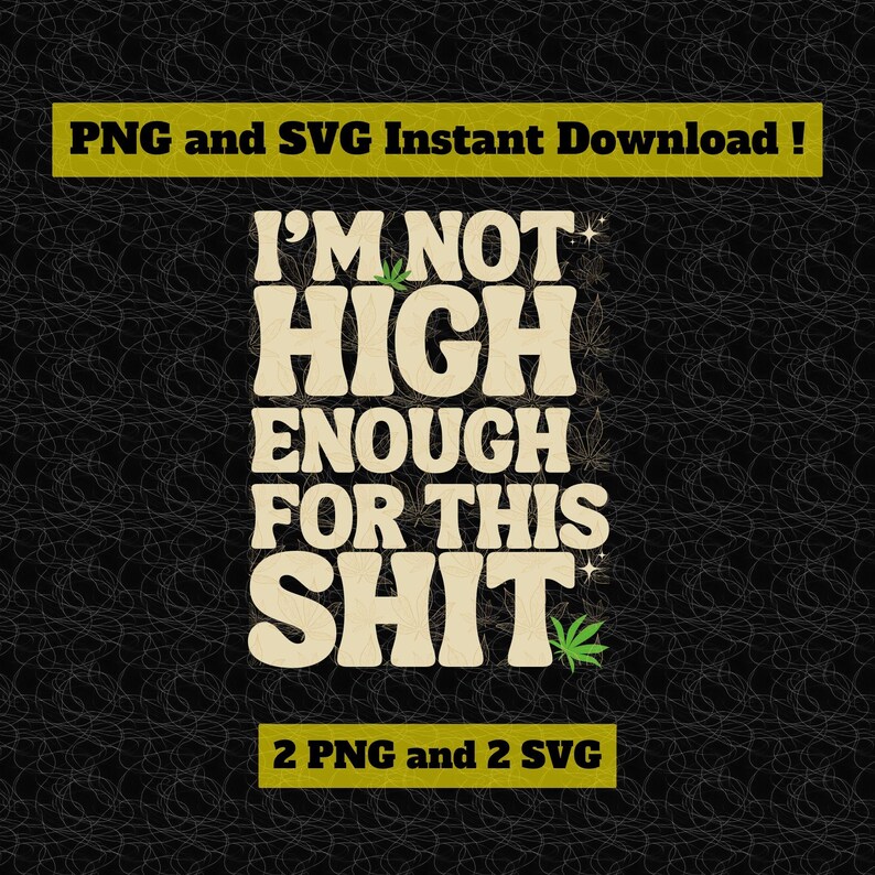 I'm Not High Enough for This Shit PNG SVG, Stoner Social Club, Instant ...