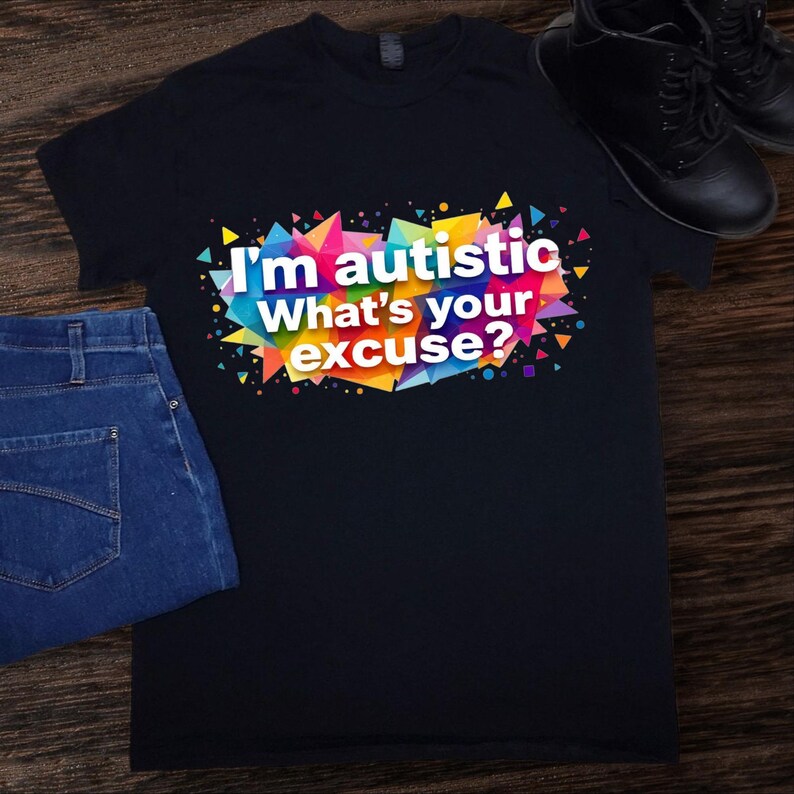 I'm Autistic, What's Your Excuse? T-shirt - Etsy