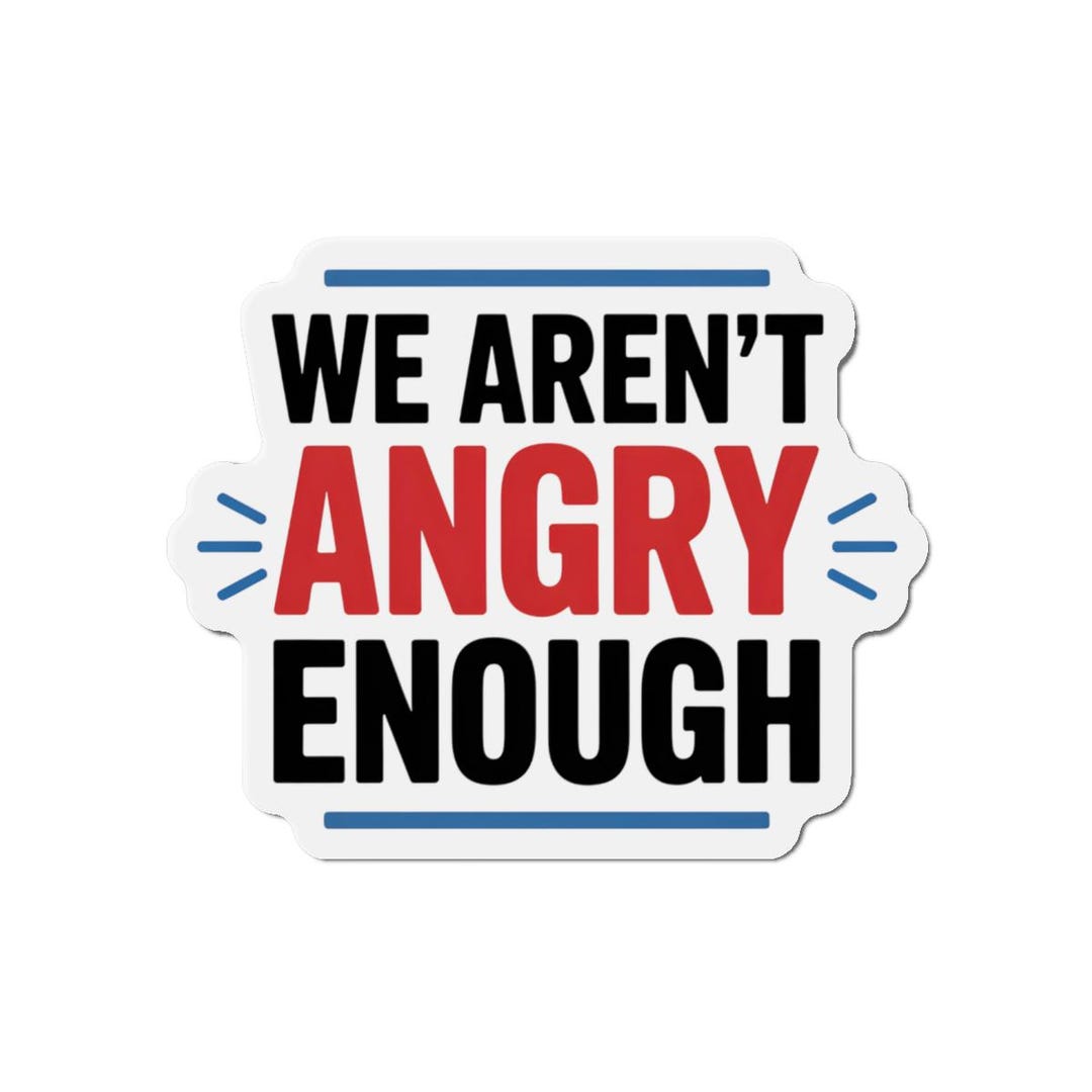 We Aren't Angry Enough Die-cut Magnet | Political Quote Magnet - Etsy
