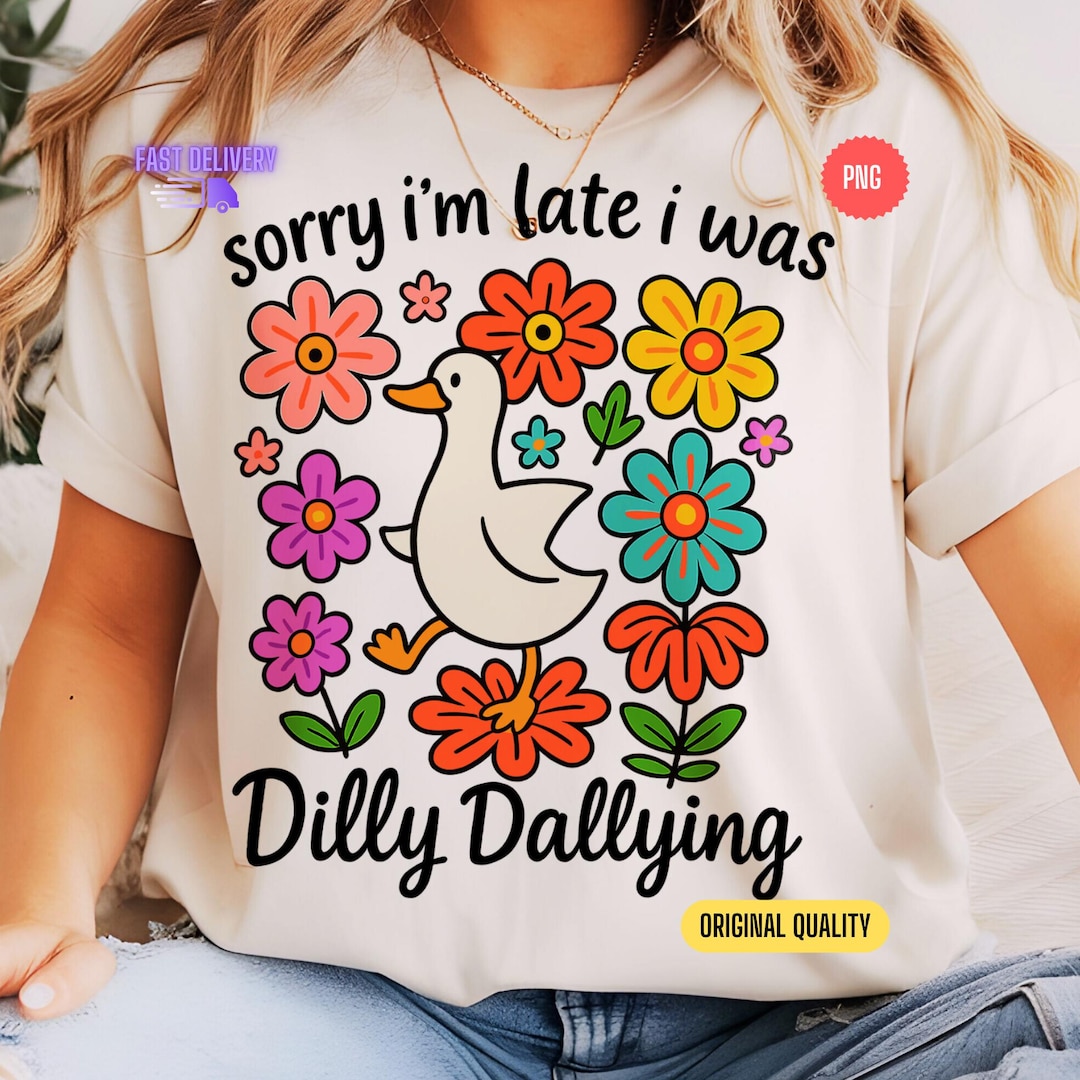 Funny Goose PNG | Sorry I'm Late I Was Dilly Dallying | Cute Floral ...