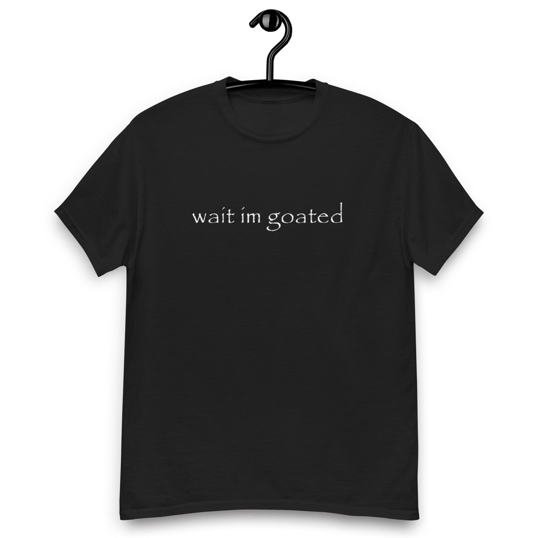 Wait Im Goated T-shirt - Etsy