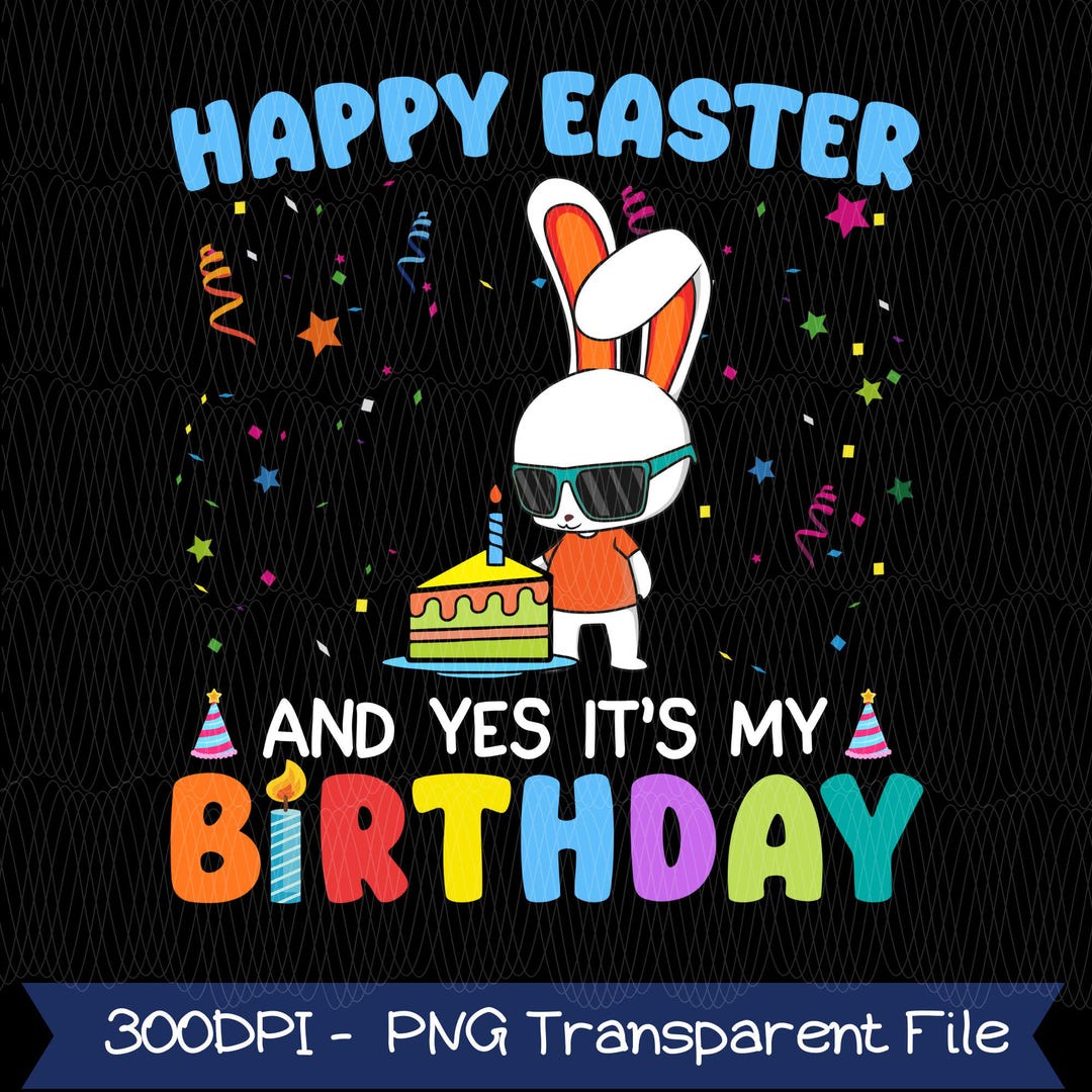 Birthday Easter Png, Happy Easter Day and Yes It's My Birthday Png ...