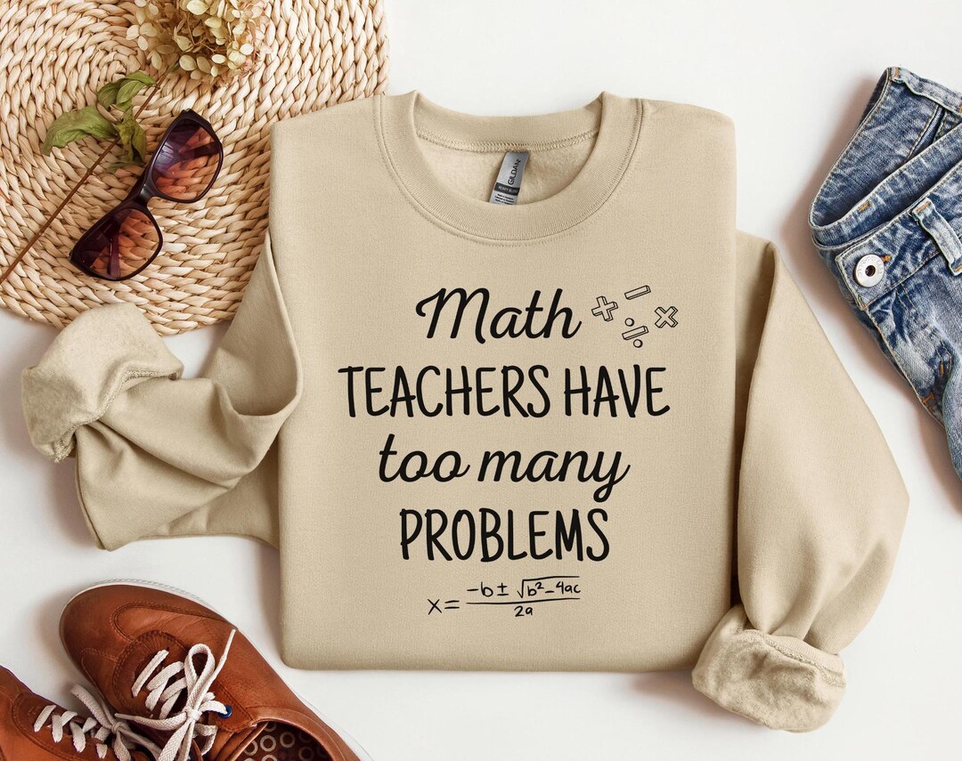 Math Teachers Have Too Many Problems Sweatshirt, Math Teacher ...