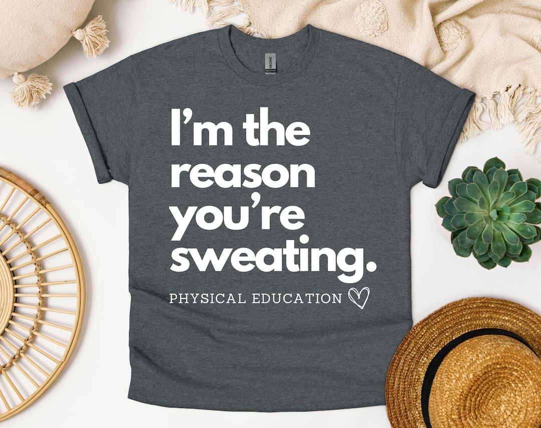 I'm the Reason You're Sweating PE Teacher Shirt, Teacher PE Shirt, Pe ...