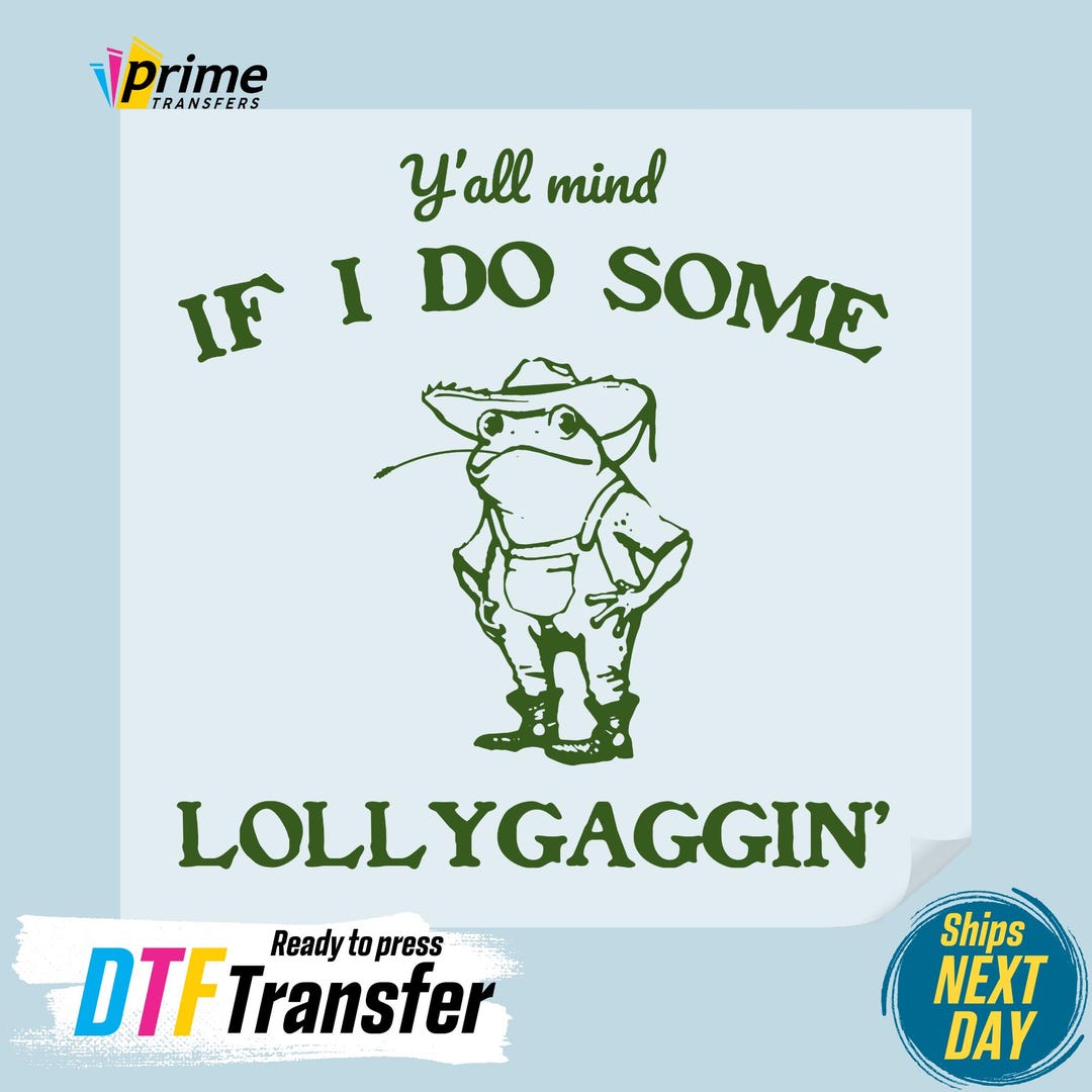 Y'all Mind If I Do Some Lollygaggin' DTF Transfer, Frog Hot Peel Dtf ...