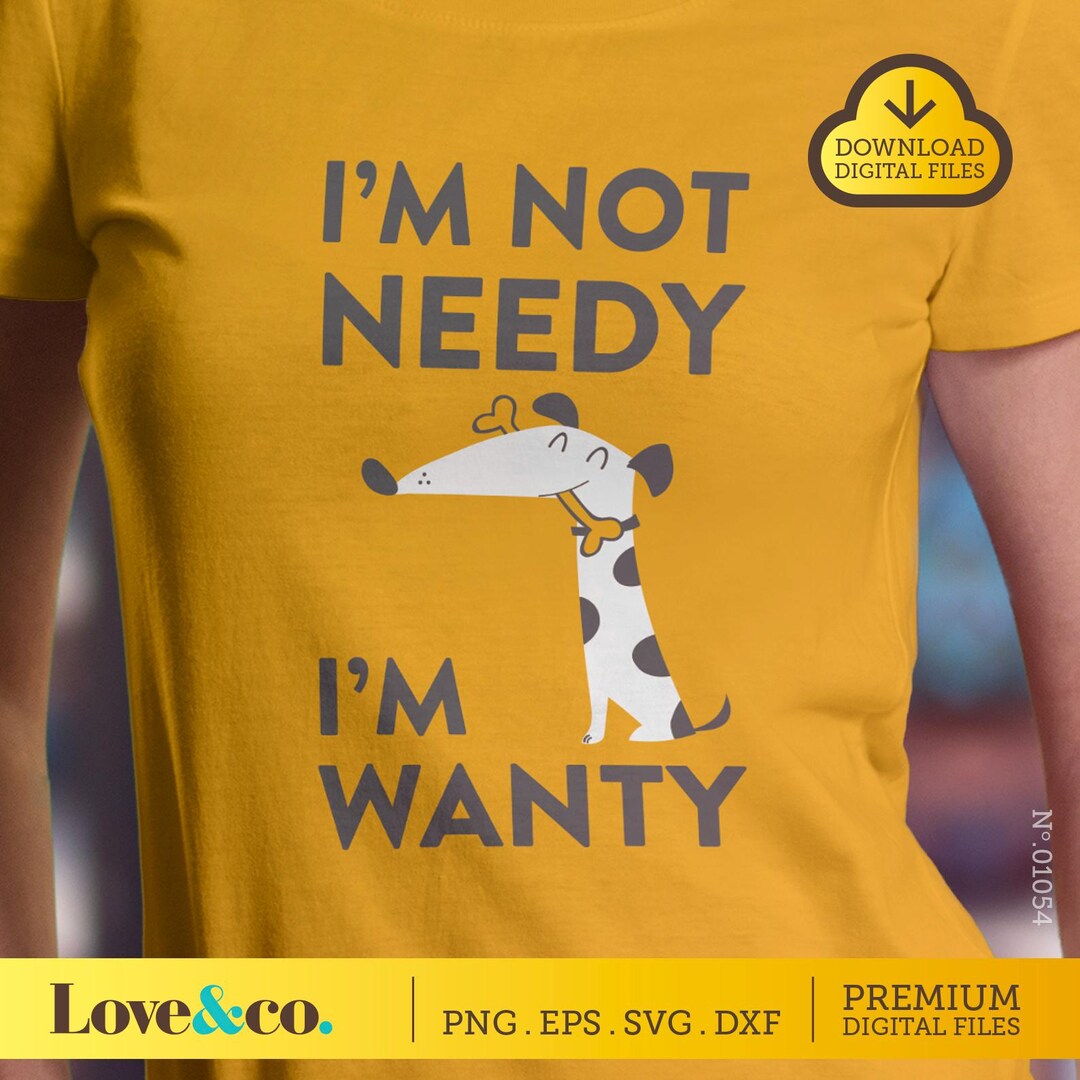 I'm Not Needy I'm Wanty Svg, Png, Dxf, Eps, Funny Svg for Cricut, Funny ...