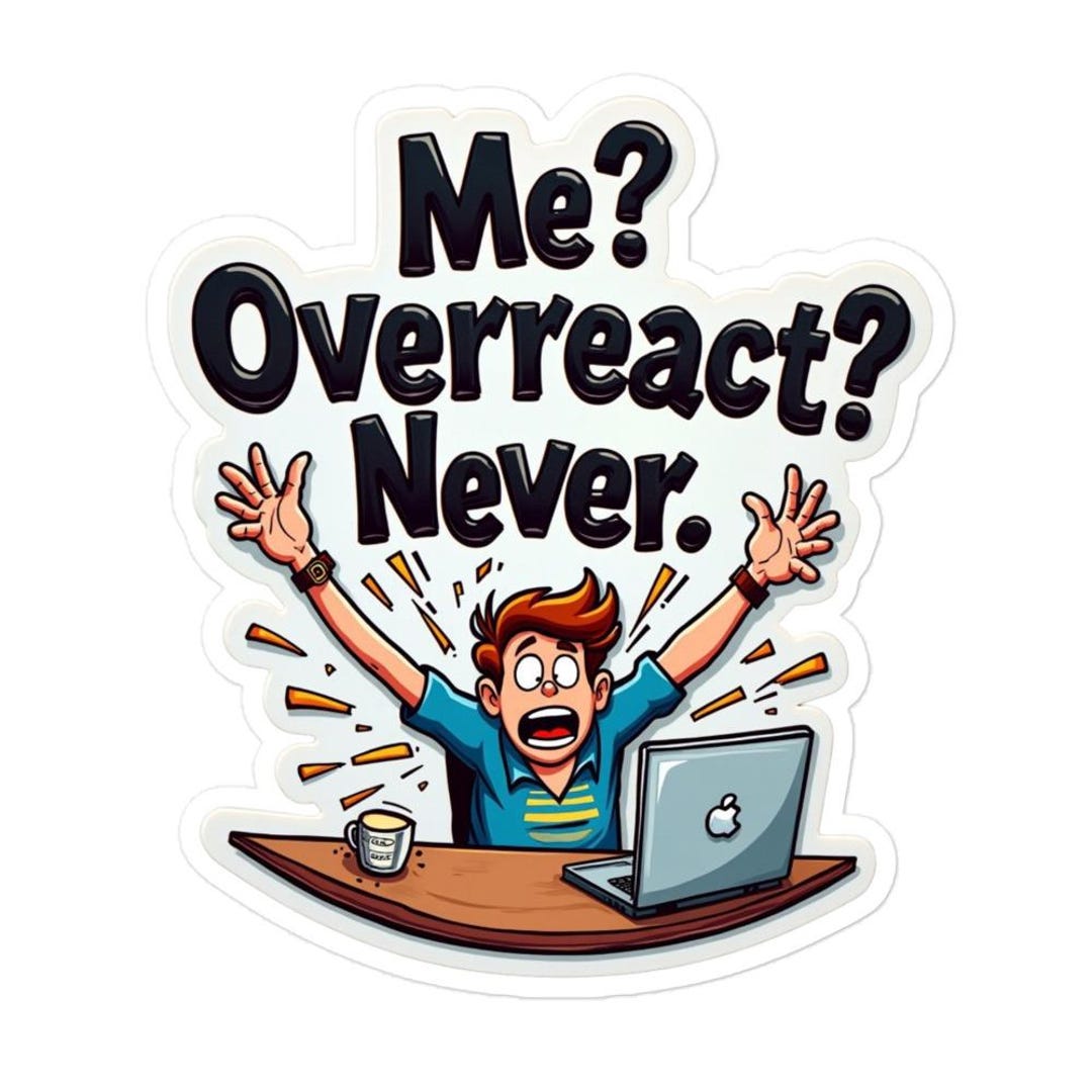 Me? Overreact? Never. Vinyl Sticker – Funny Table Flip Decal, Dramatic ...