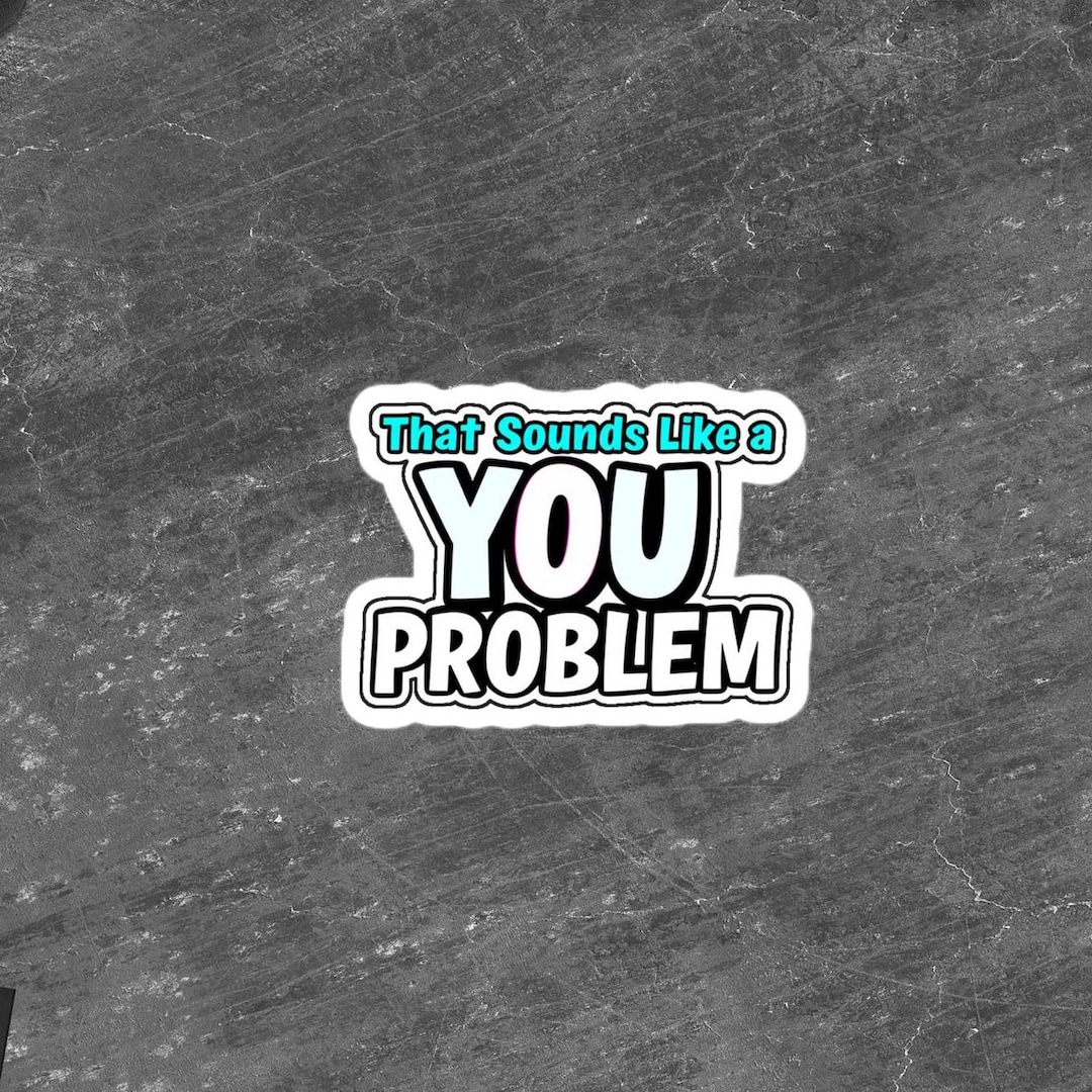 Sarcastic 'that Sounds Like a You Problem' Sticker for Laptops, Water ...