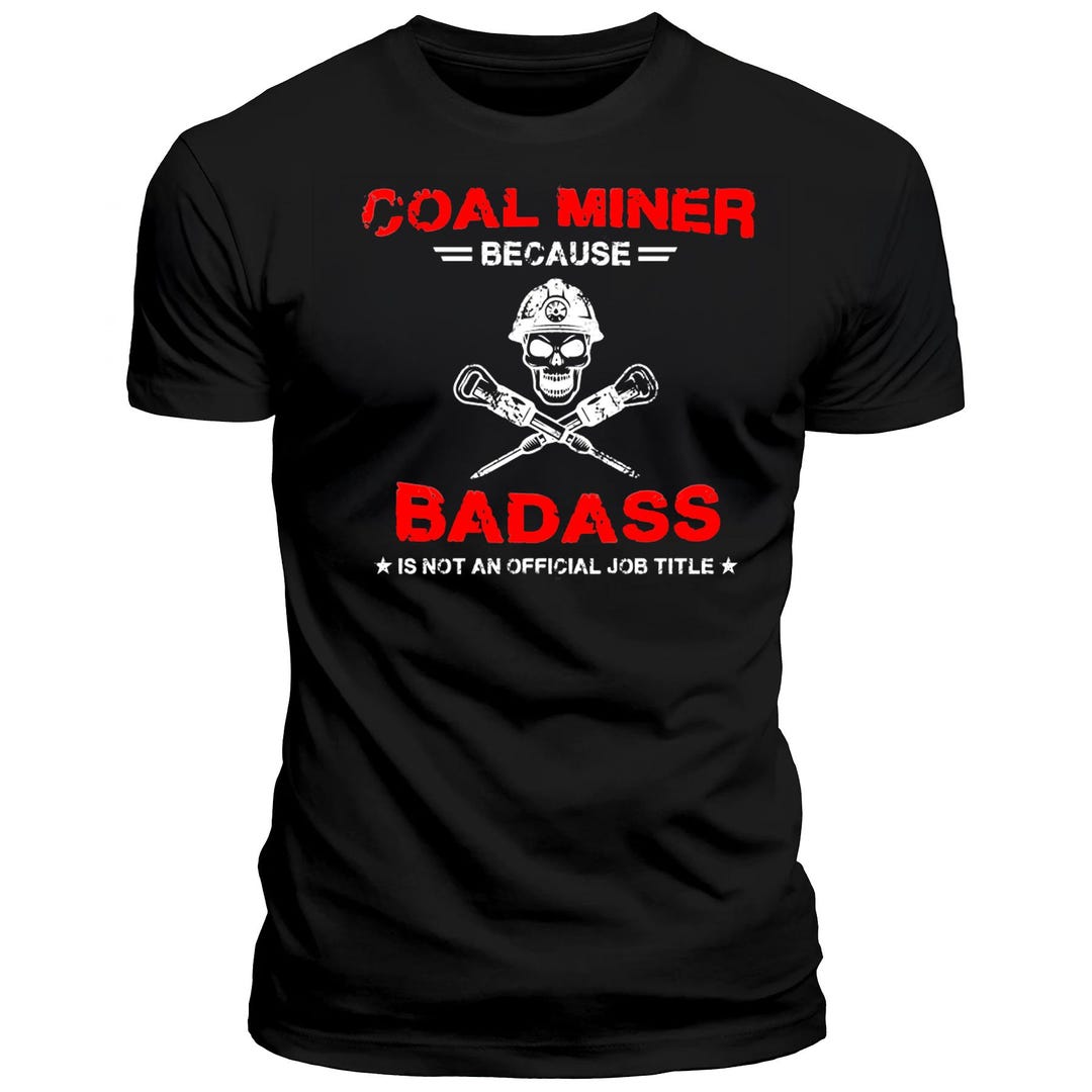 Coal Miner Because Badass is Not A Official A Job Title-- Coal Miner ...