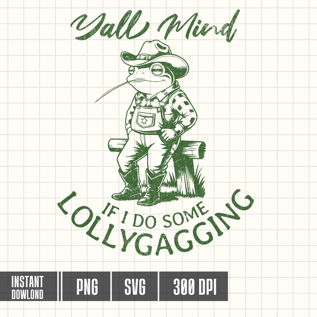Y'all Mind If I Do Some Lollygagging PNG SVG, Trending Png, Sarcastic ...