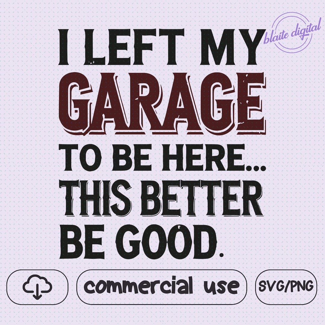 Funny Garage Quote SVG, I Left My Garage to Be Here Design, Mechanic ...