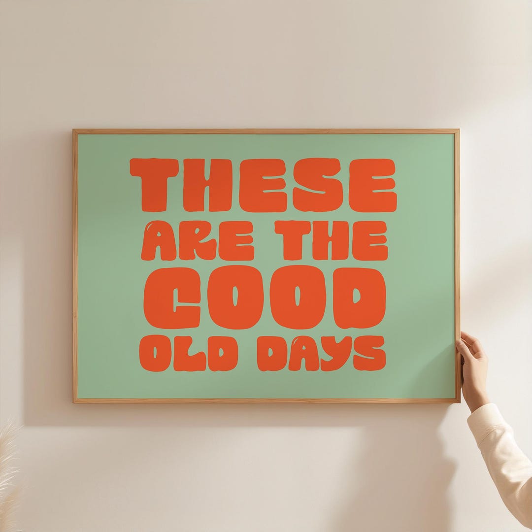 These Are the Good Old Days Poster, Feel Good Wall Art, Cool Living ...