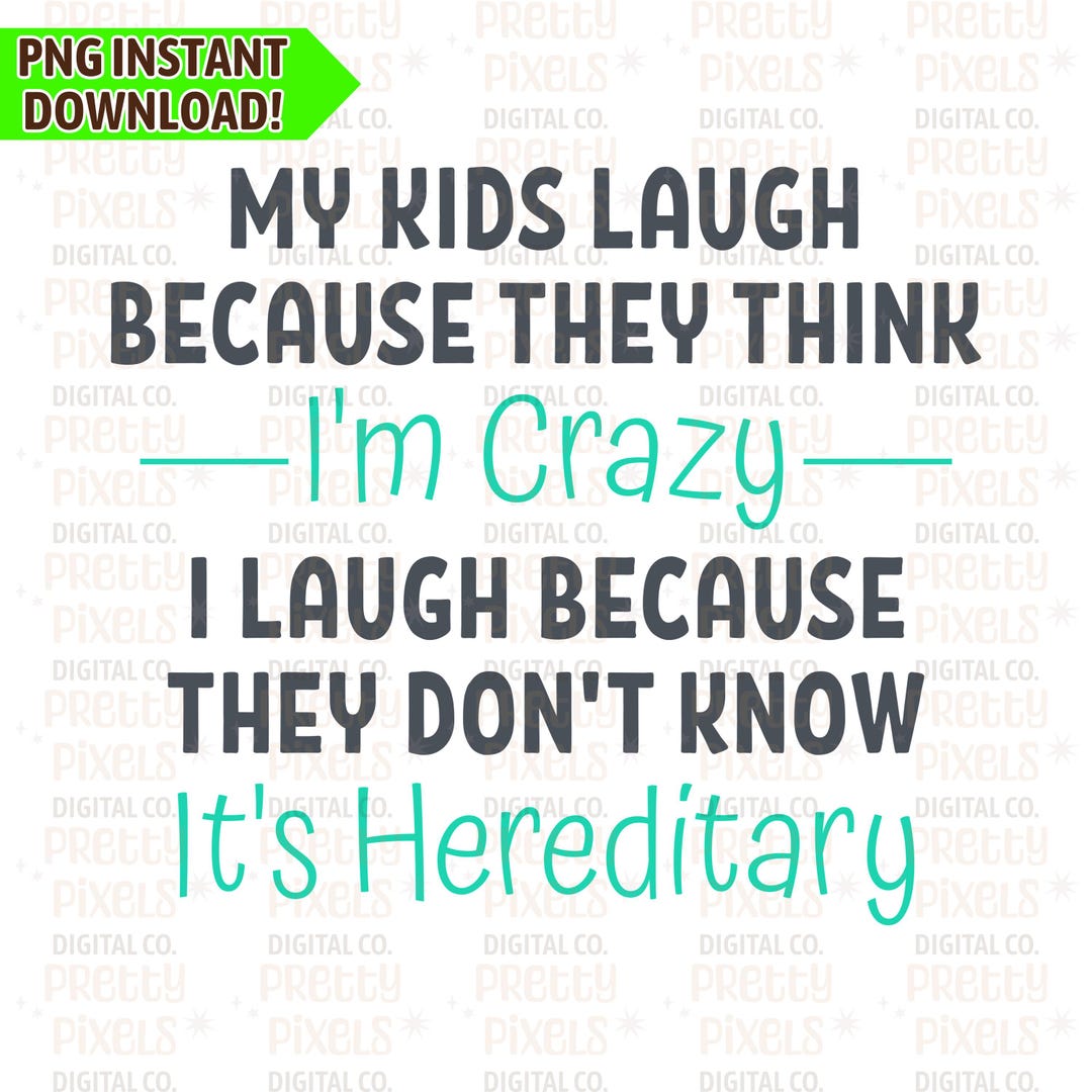 My Kids Laugh Because They Think I'm Crazy I Laugh Because They Don't ...