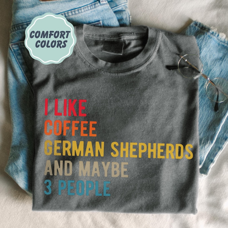 Comfort Colors I Like Coffee German Shepherds and Maybe 3 People Cute ...