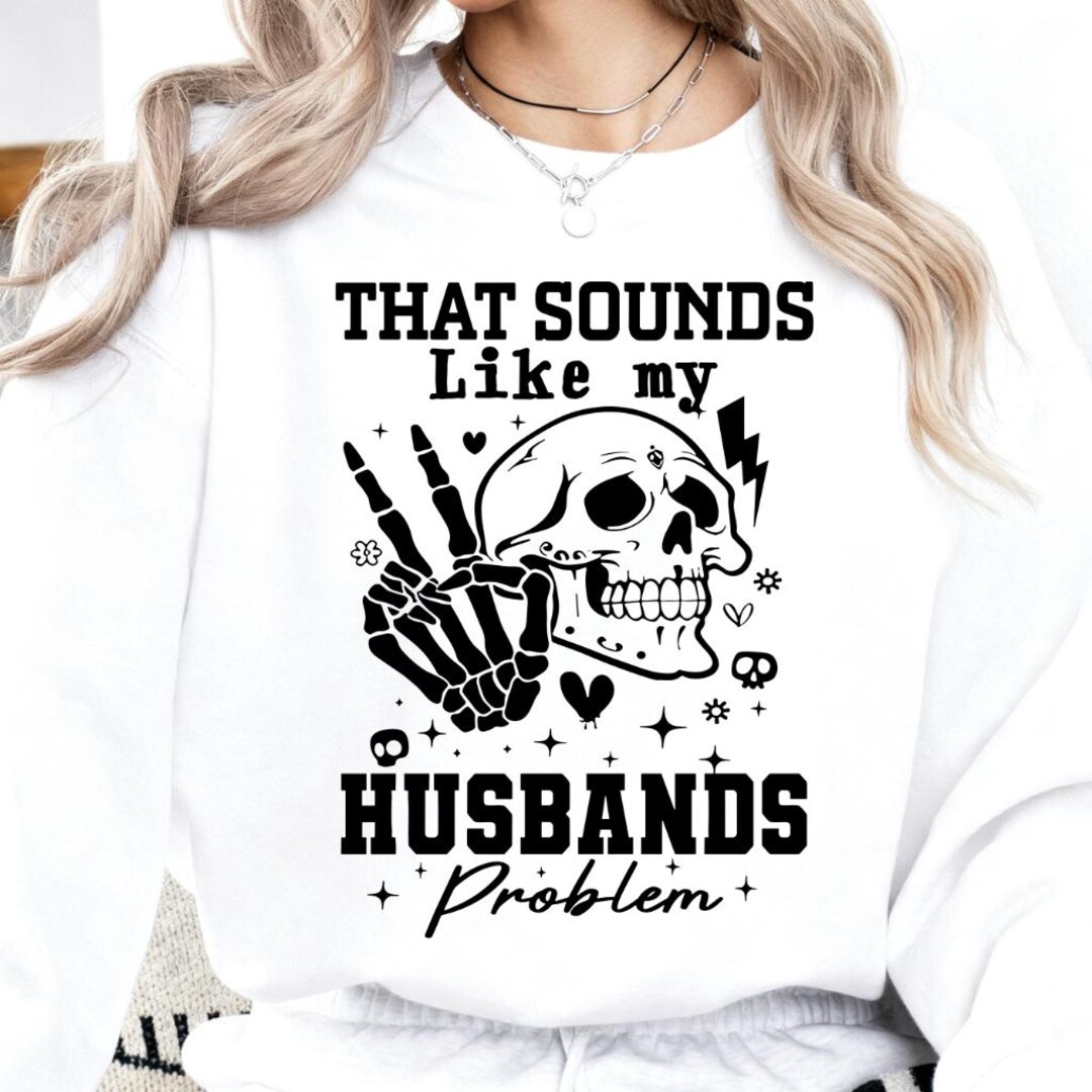 Funny Skeleton Wife PNG | That Sounds Like My Husband’s Problem ...