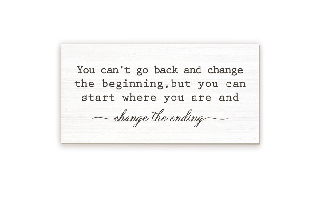 You Can't Go Back and Change the Beginning Farmhouse Style Wall Decor ...