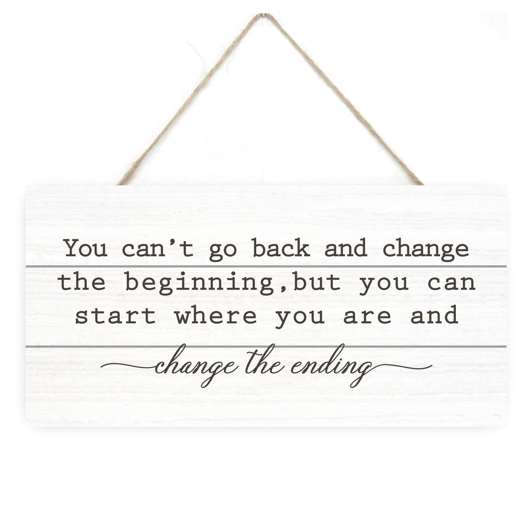 You Can't Go Back and Change the Beginning Change the Ending Wooden ...