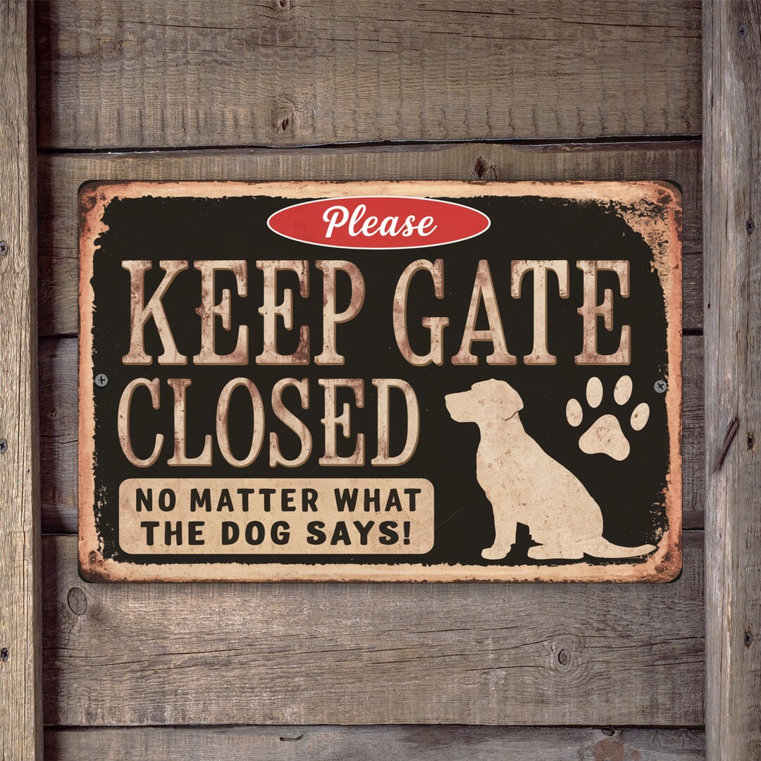 8x12 Funny Sign 'keep the Gate Closed, No Matter What the Dog Says ...