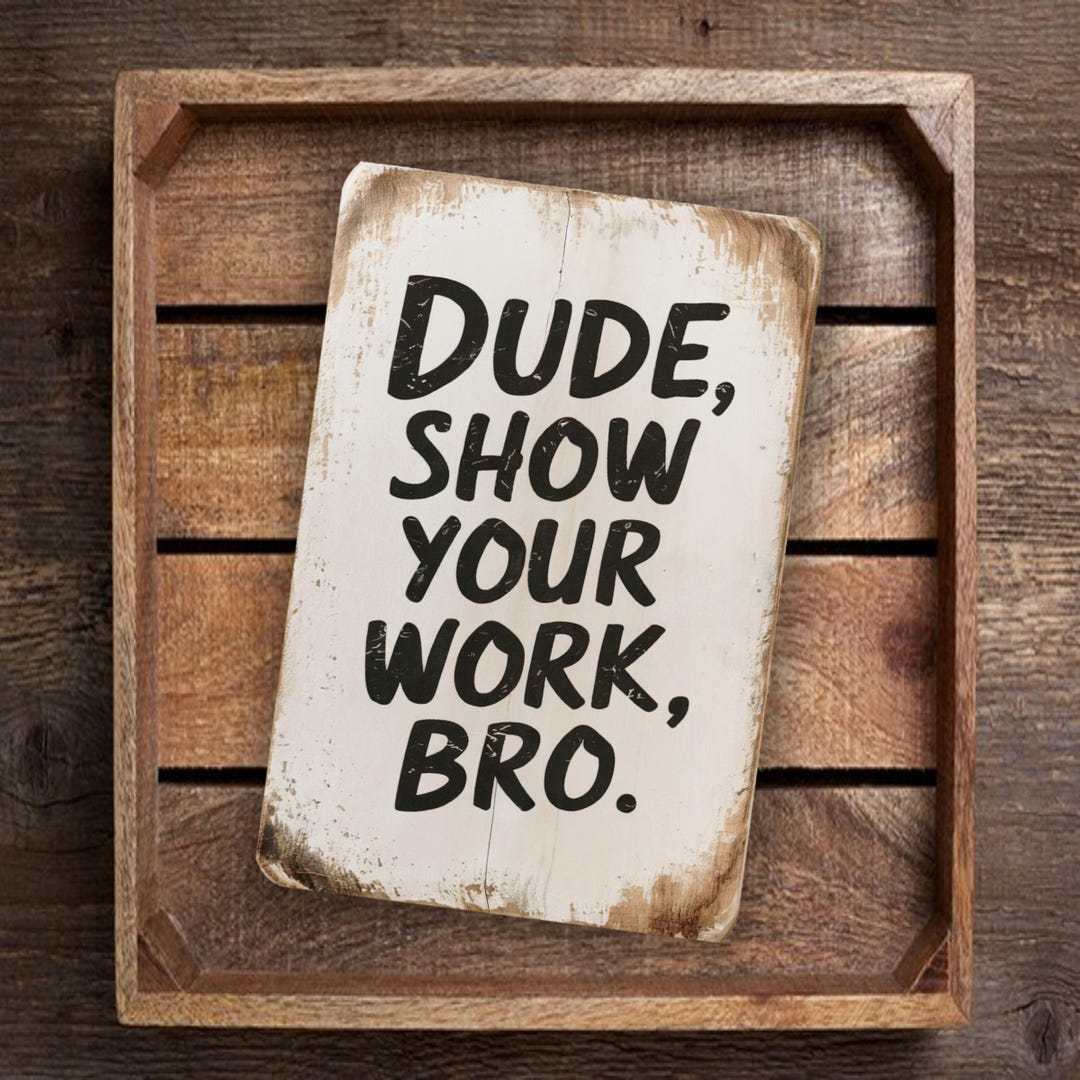 Rustic "dude, Show Your Work, Bro" Metal Sign - Distressed White ...