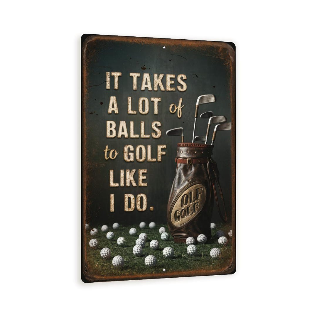 Funny Golf Metal Sign: It Takes A Lot of Balls to Golf Like I Do ...