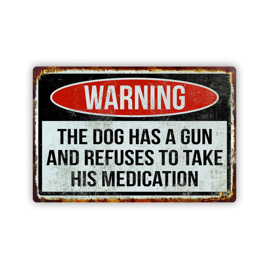 Warning the Dog Has A Gun and Refuses to Take His Medication Aluminum ...