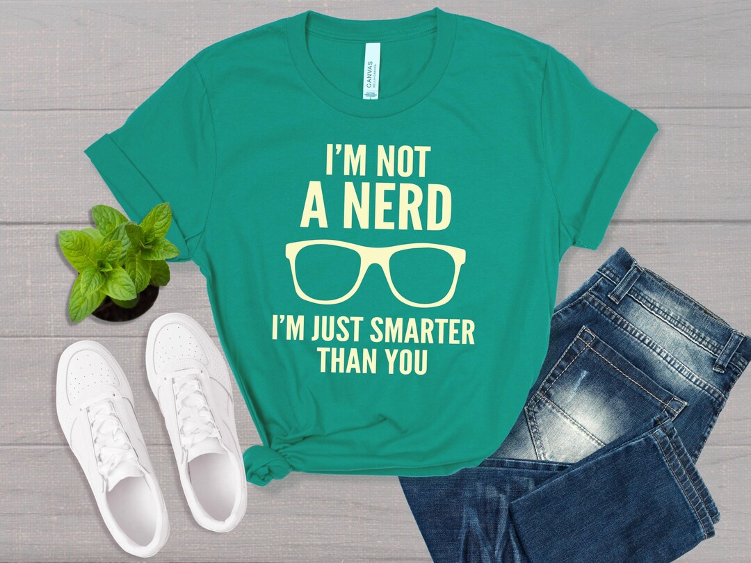 Funny Nerd Shirt, I Am Not a Nerd I Am Just Smarter Than You Tee ...