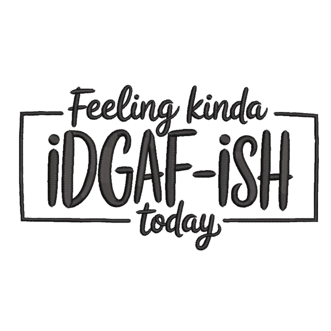 Feeling Kinda Idgaf-ish Embroidery Design– Snarky Text Embroidery File ...