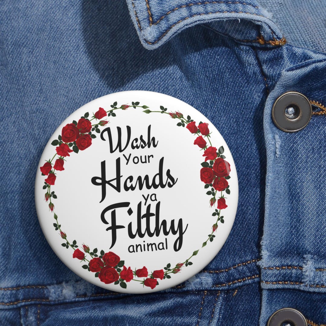 Wash Your Hands Ya Filthy Animal Funny Hygiene Button | Floral Roses ...