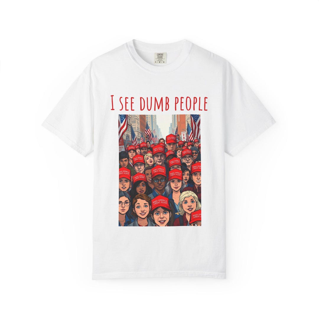 I See Dumb People - Anti MAGA - Anti Trump - Fun T-shit - - Etsy