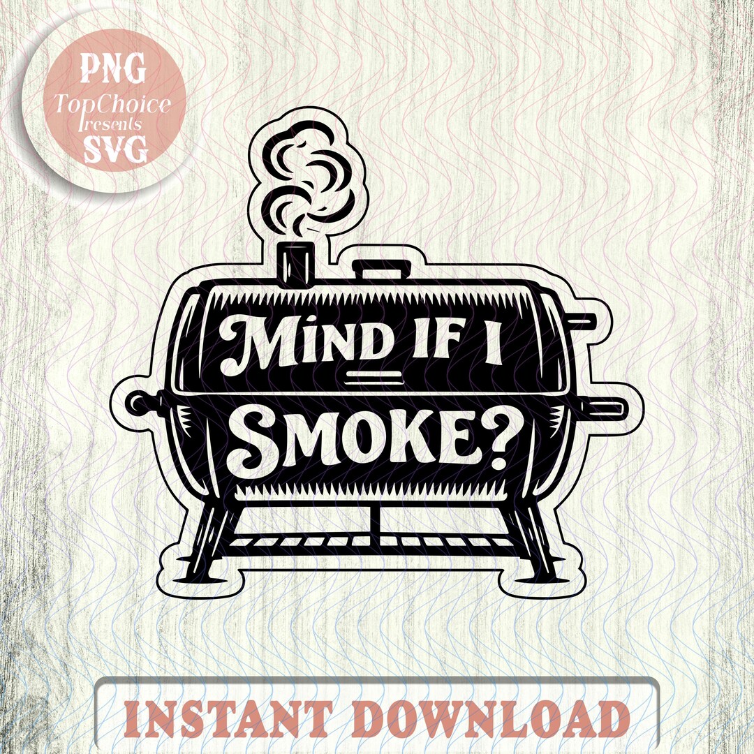 Mind If I Smoke BBQ Smoker SVG PNG, Grilling Quote Png Grill Master ...