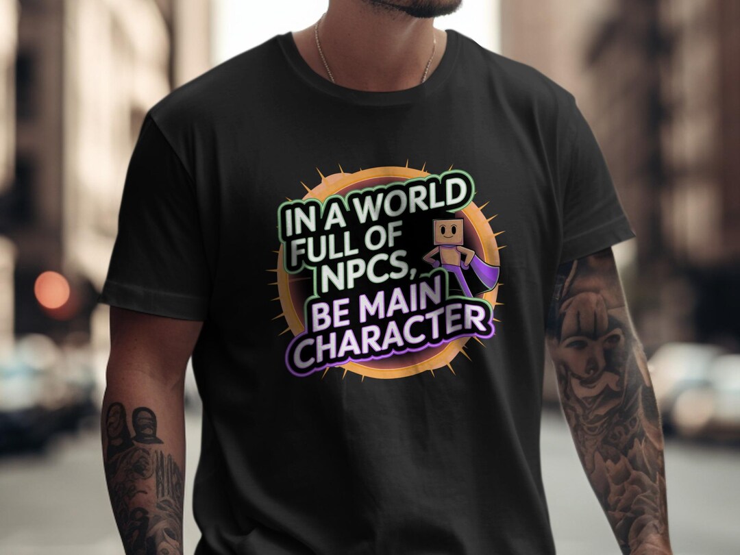 In A World Full of Npcs Be Main Character T-shirt, Motivational Gamer ...