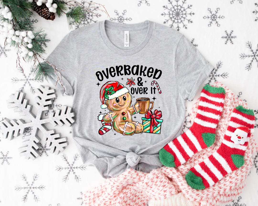 Overbaked & Over It Shirt, Overbaked and Over It Gingerbread Christmas ...