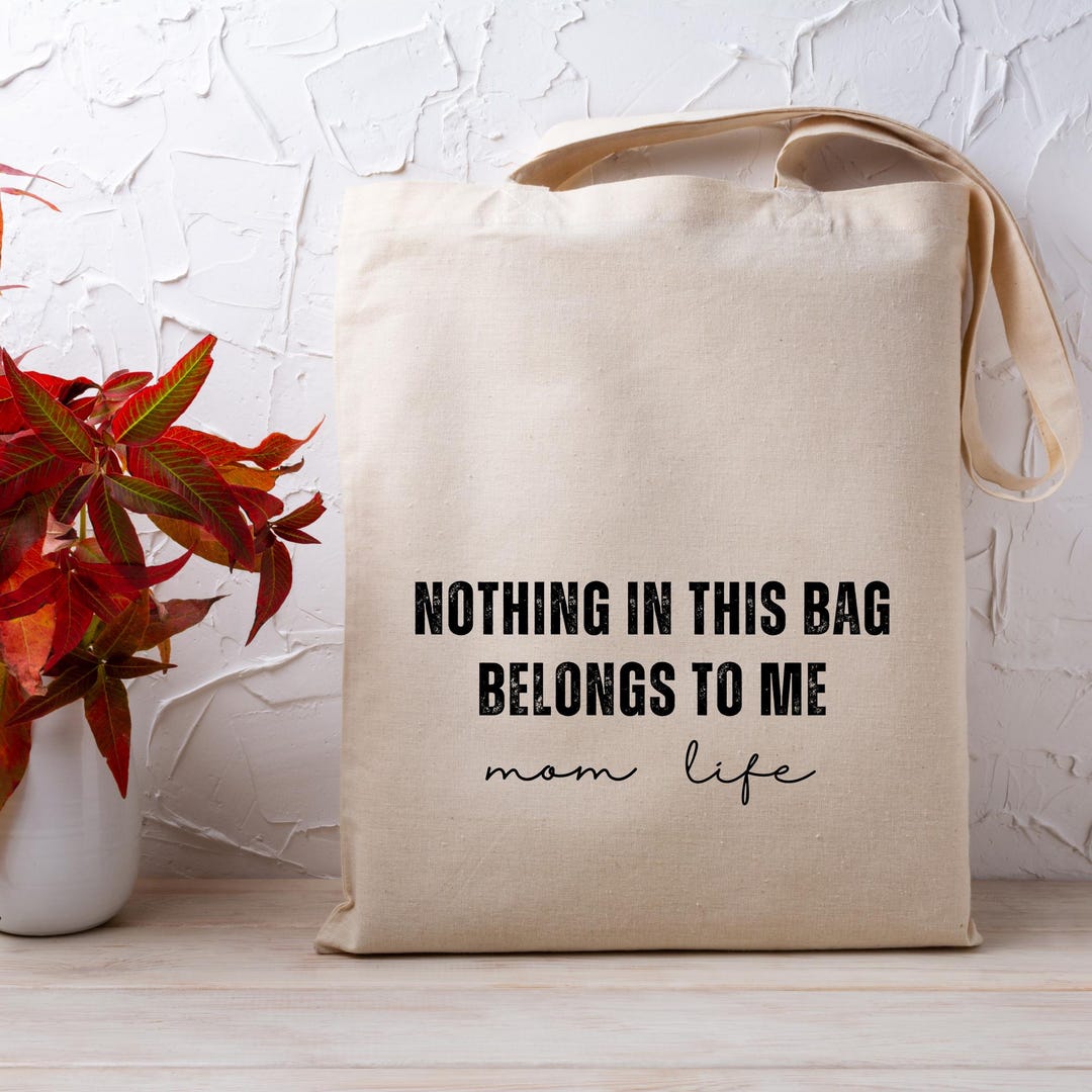 Nothing in This Bag Belongs to Me Tote Bag – Funny Mom Life Essential ...