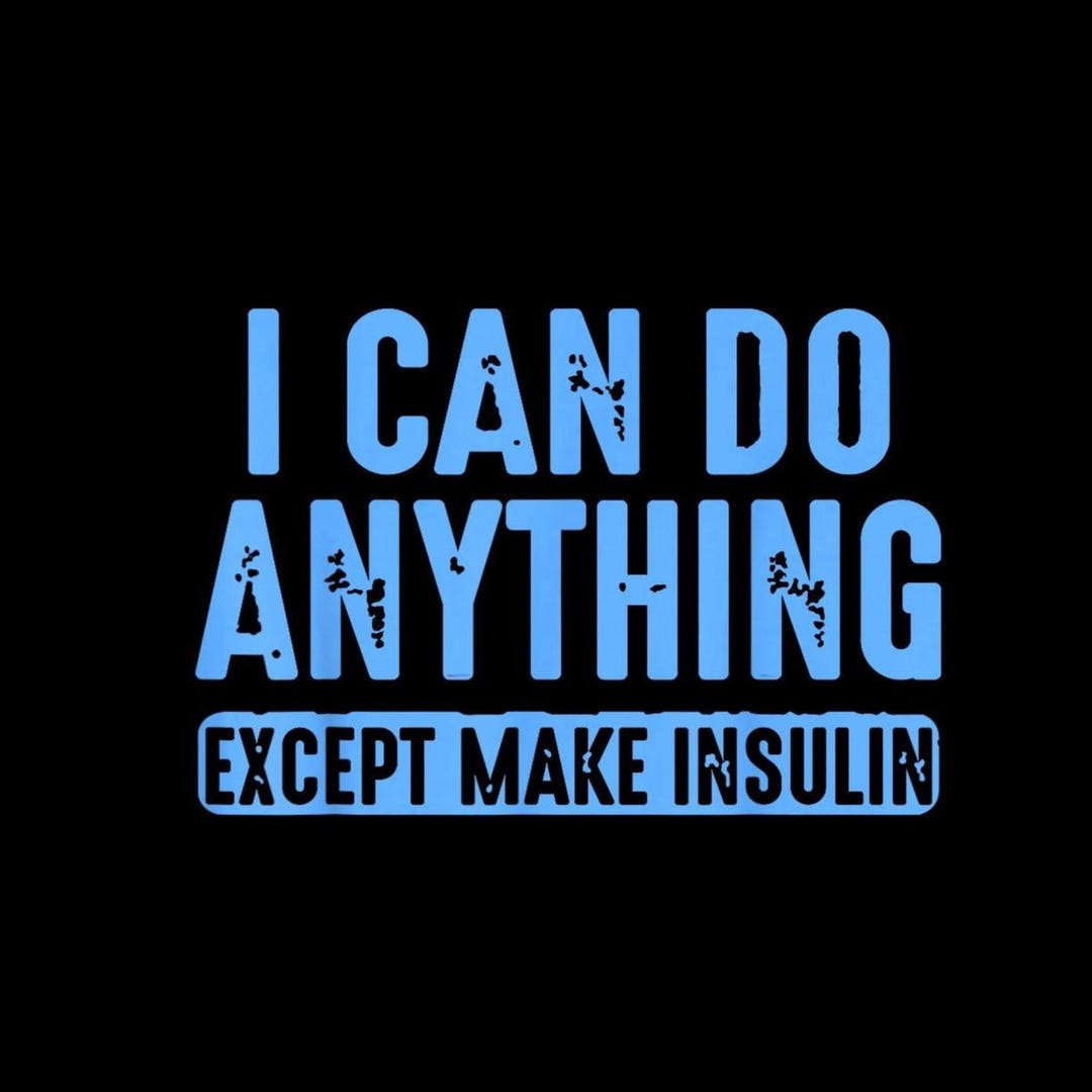 I Can Do Anything Except Make Insulin PNG, Diabetes Awareness Humor ...