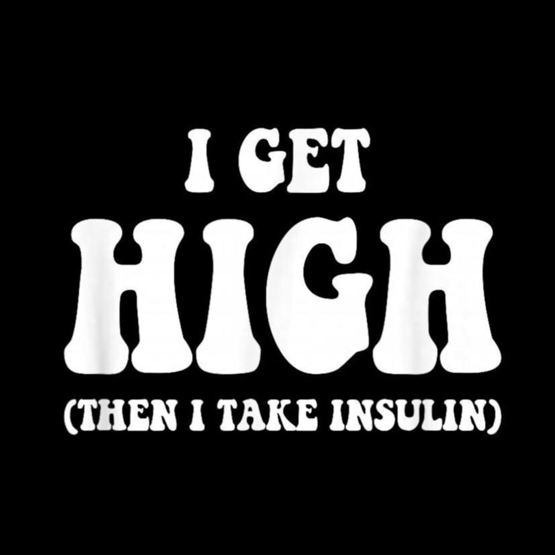 I Get High Then I Take Insulin PNG, Funny Diabetes Humor Quote, T1D ...