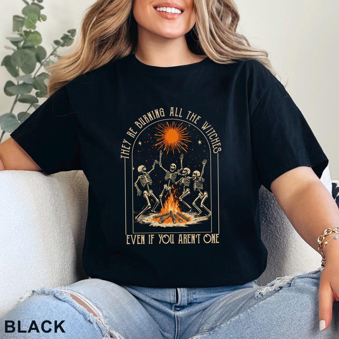 They're Burning All the Witches Even If You Aren't One Shirt, Skeleton ...