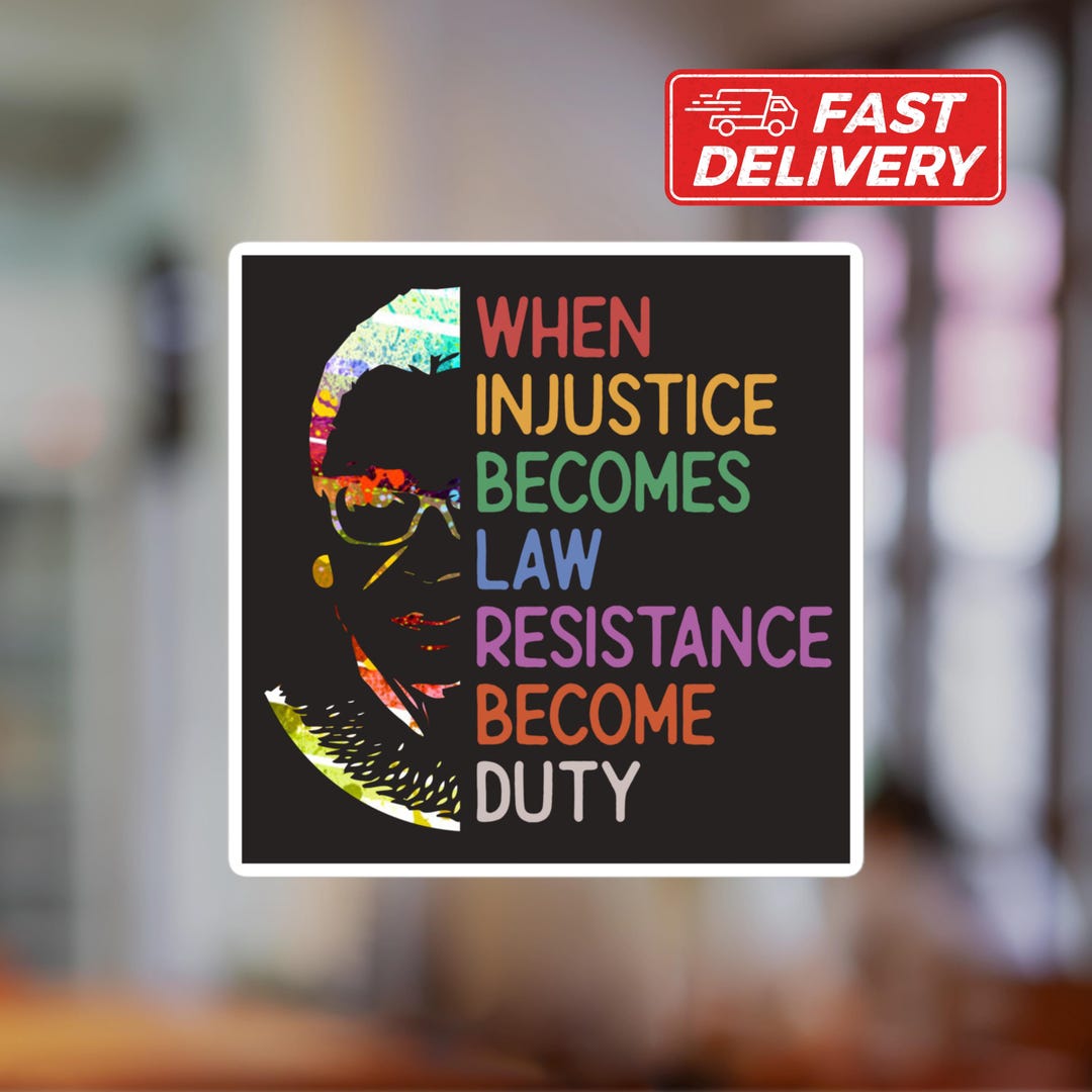 When Injustice Becomes Law Resistance Becomes Duty Sticker,rbg , Human ...