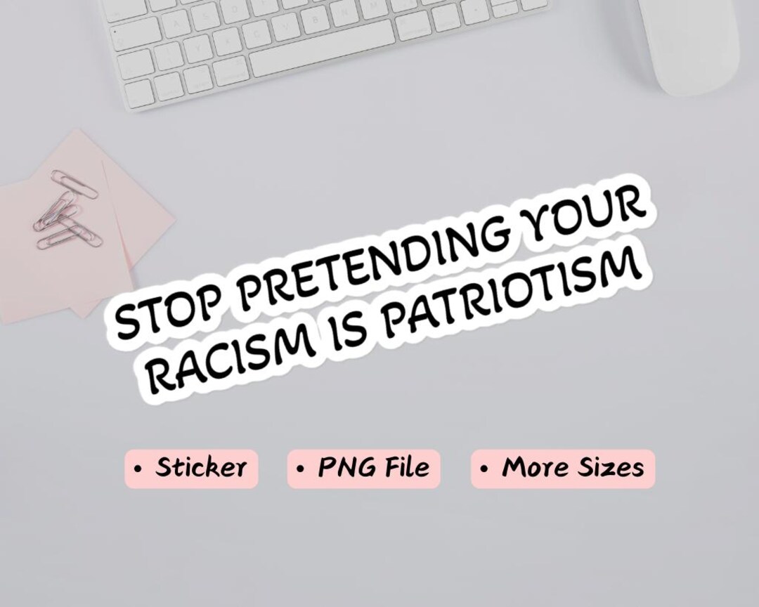 Stop Pretending Your Racism is Patriotism, Activists Sticker, Liberal ...