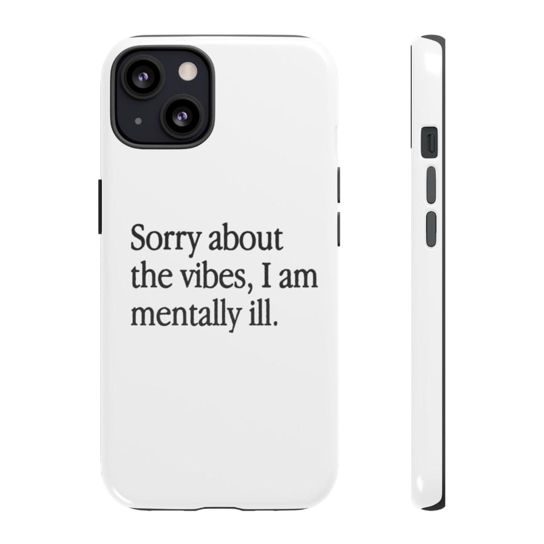 Sorry About the Vibes Mental Health Phone Case, I Am Mentally Ill ...