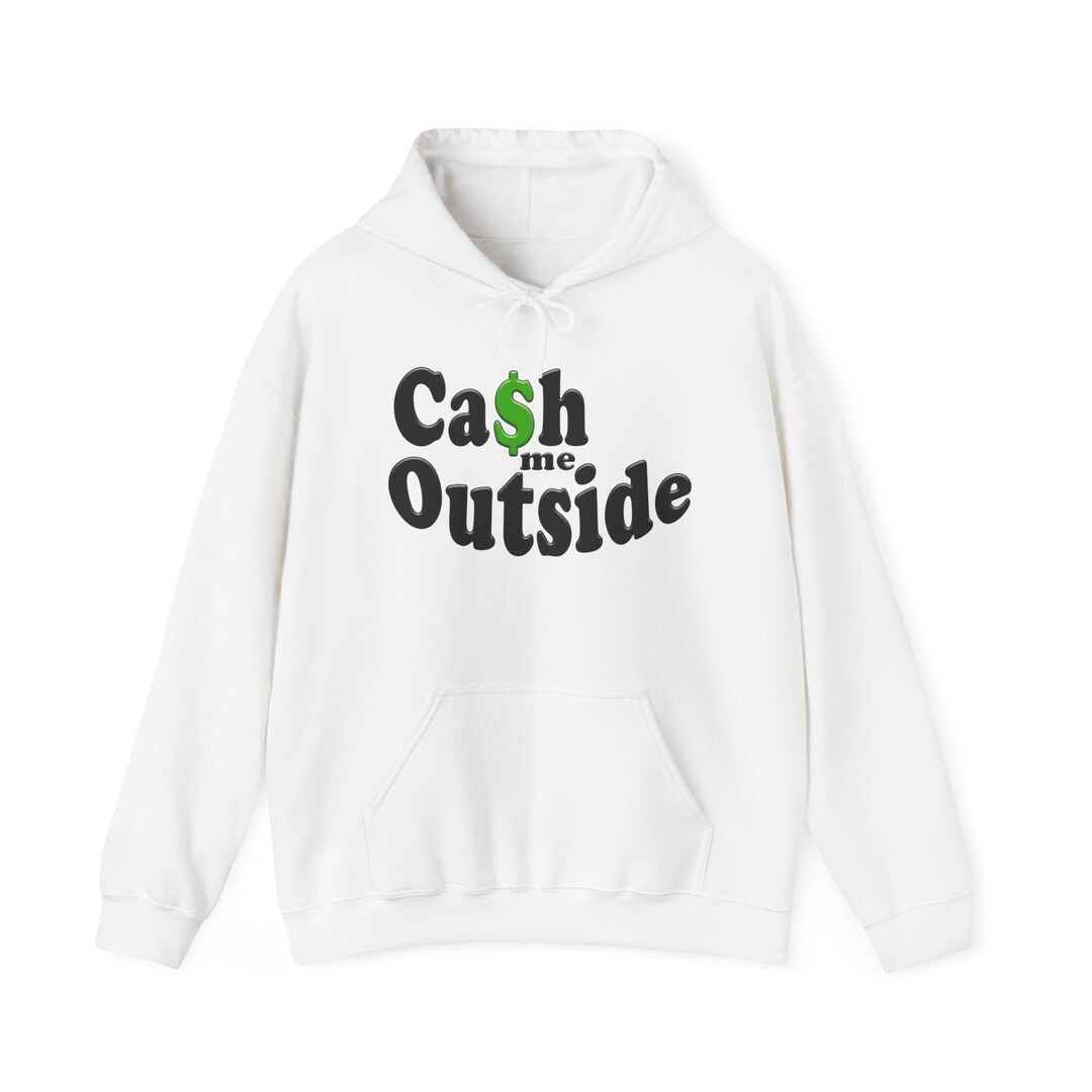Cash Me Outside Hoodie, Funny Sweatshirt, Unisex Casual Wear, Gift for ...