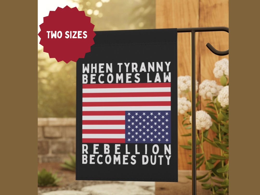 When Tyranny Becomes Law Rebellion Becomes Duty Garden Flag, Protest ...