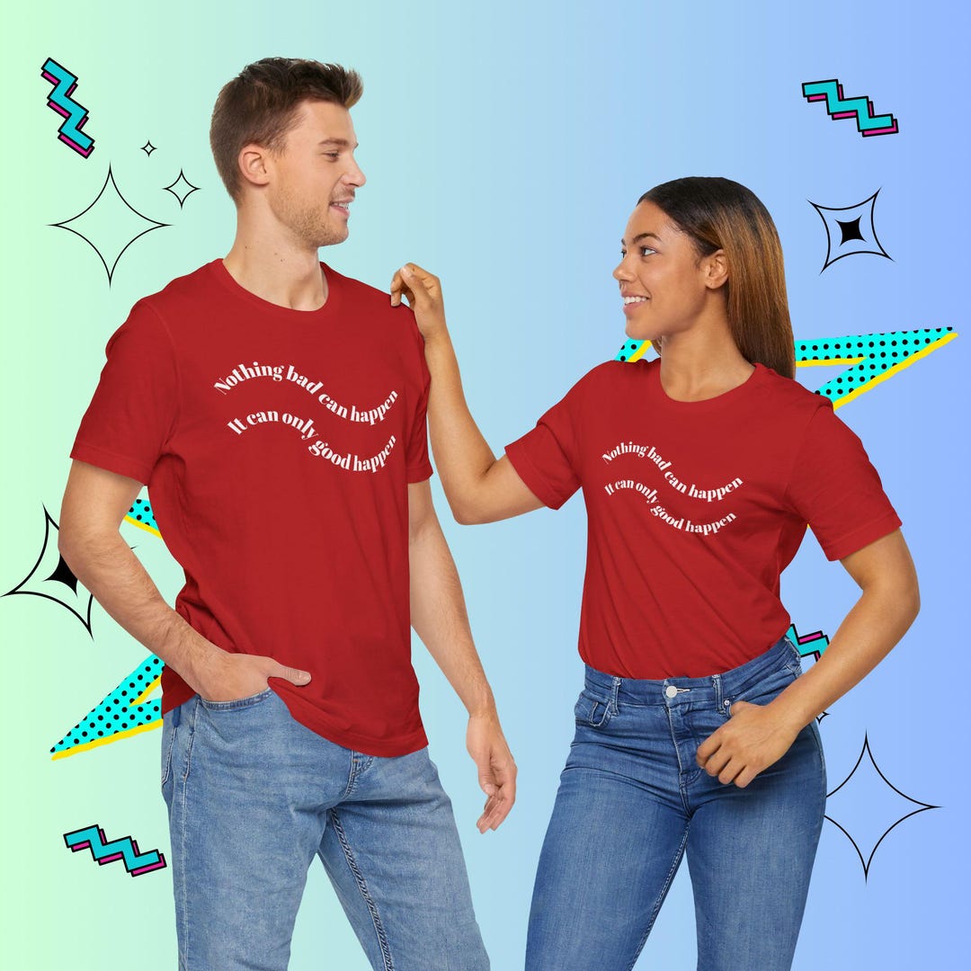 Nothing Bad Can Happen, It Can Only Good Happen Tshirt | Inspirational ...