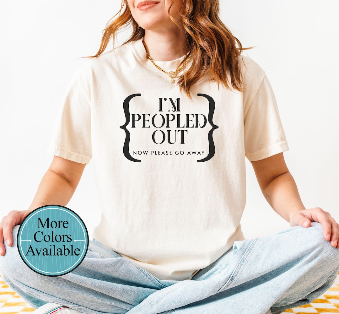 I'm Peopled Out T-shirt, Now Go Away Tee, Peopled Out Sarcasm Funny ...