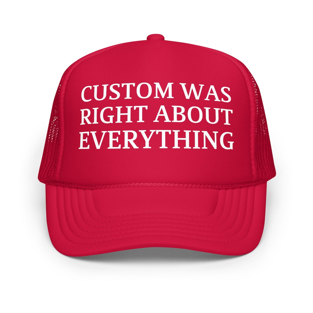 Custom Was Right About Everything Hat – Personalized MAGA Trucker Cap ...