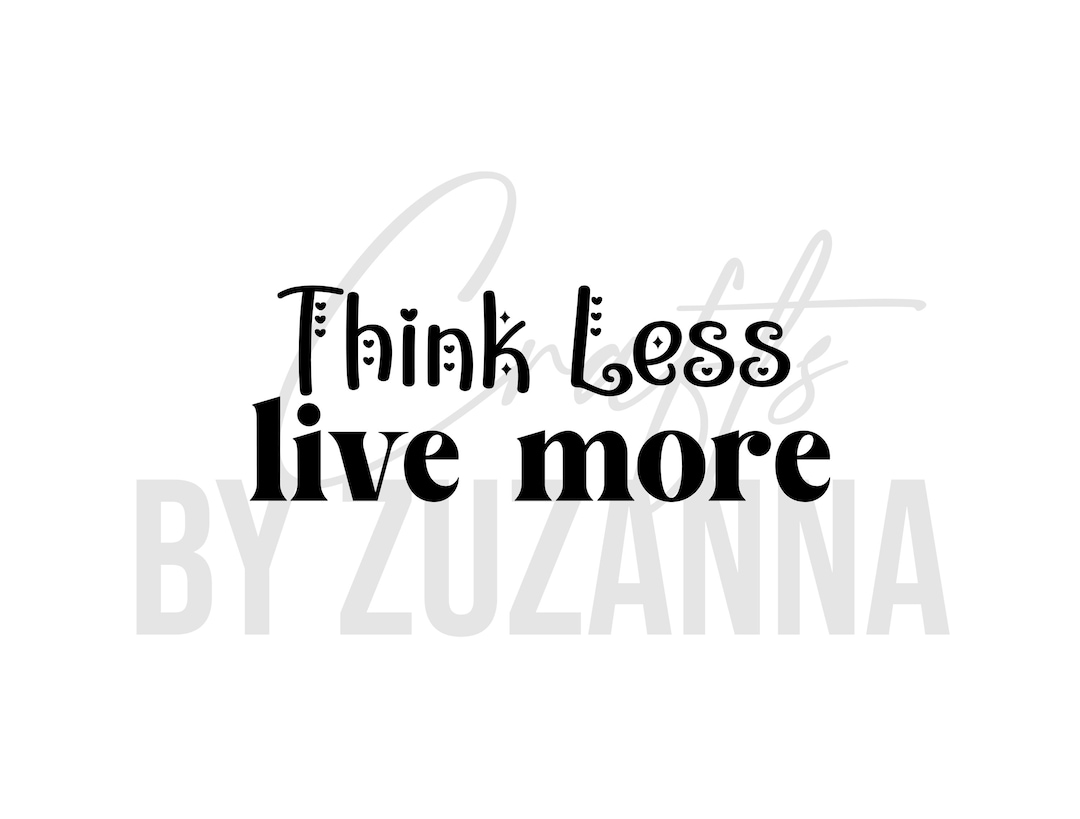 Think Less Live More SVG PNG AI Slogan Cricut Silhouette - Etsy