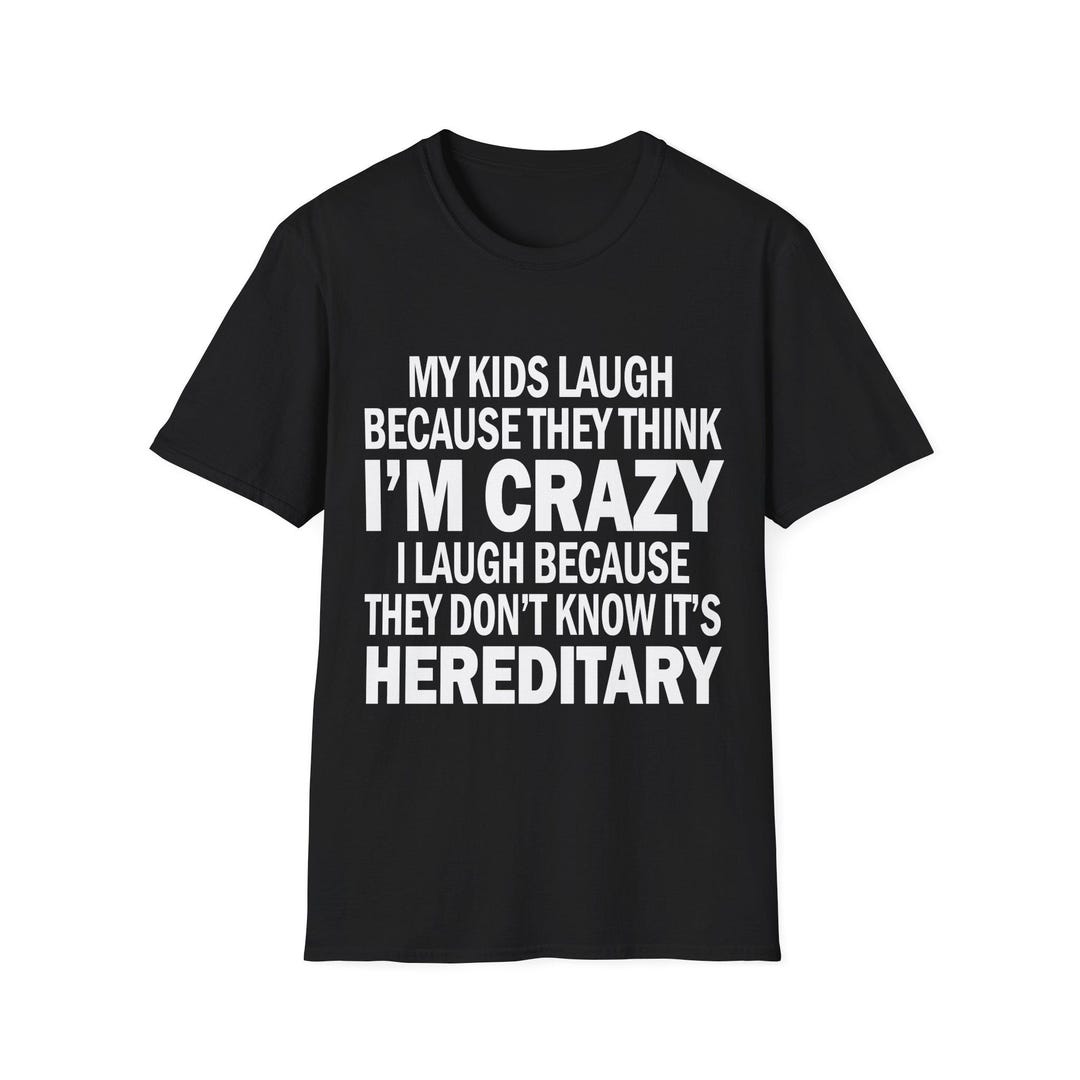 My Kids Laugh Because They Think I'm Crazy T-shirt Happy Laugh Day T ...