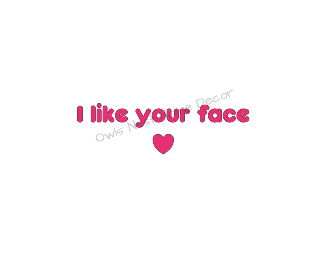 I Like Your Face SVG File, Digital Download, Cut File, Cricut ...