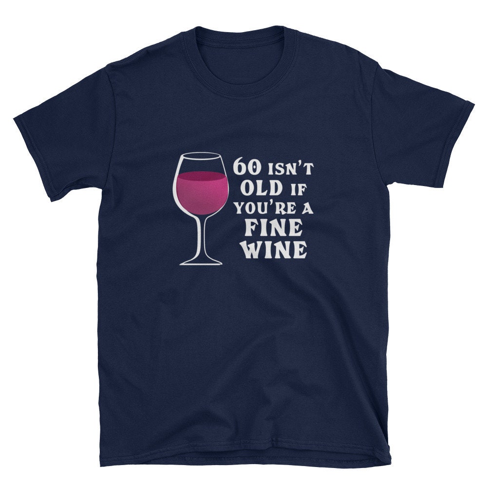 60 Isn't Old If You're A Fine Wine 60th Sixtieth Birthday Shirt Gift ...