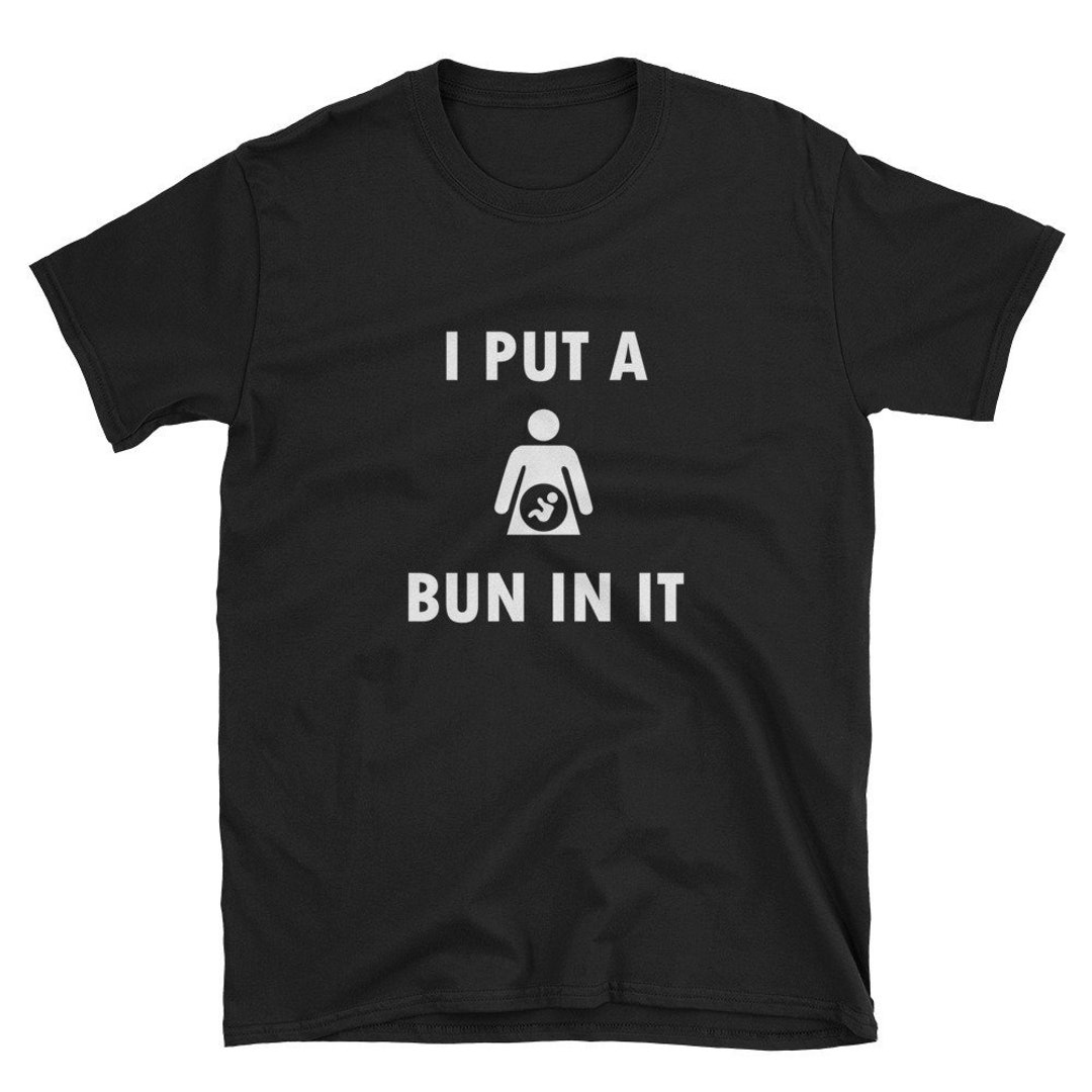 I Put a Bun in It New Dad Announcement Shirt / Pregnant Wife Father ...